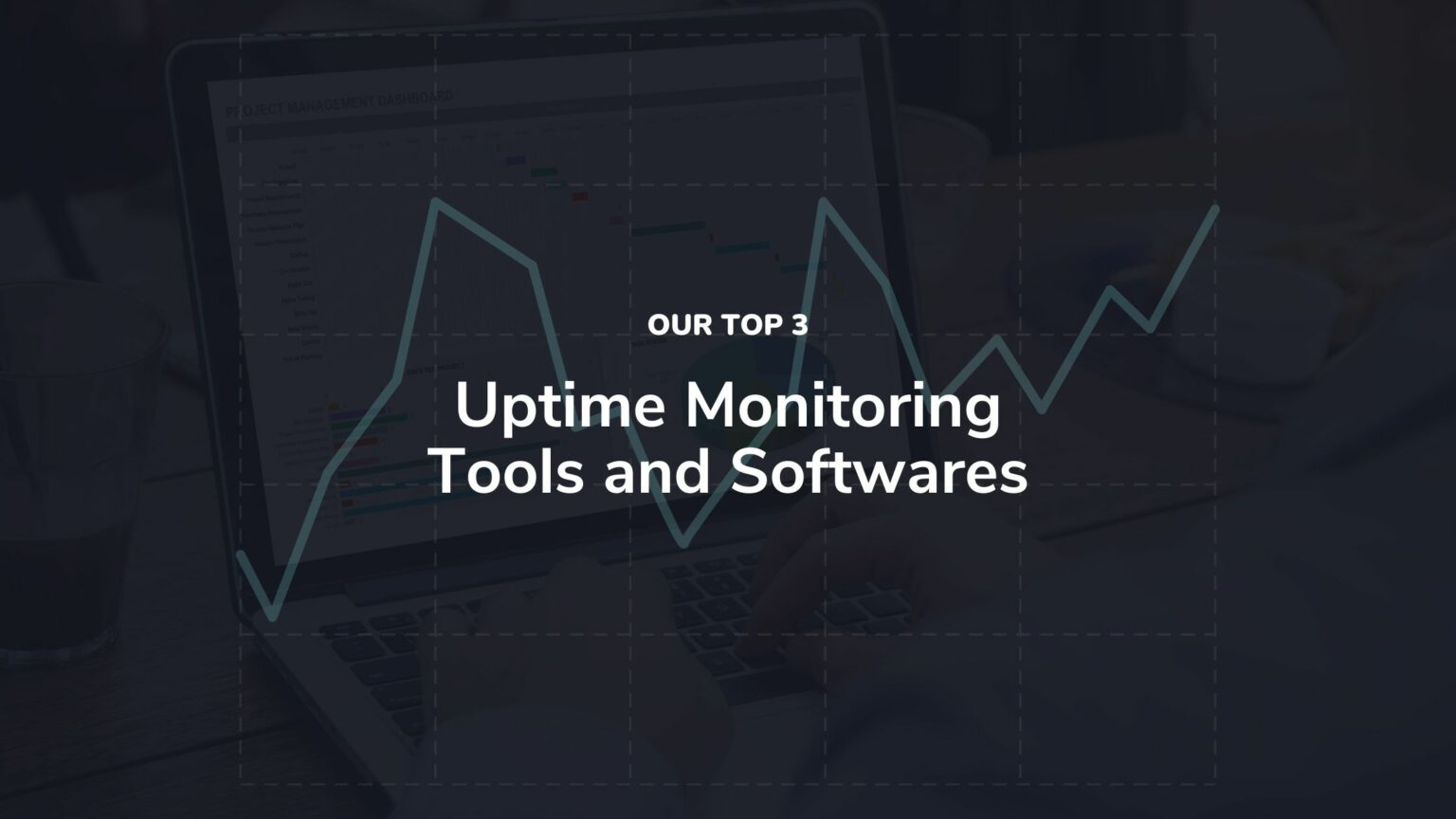 Our Top 3 Uptime Monitoring Tools and Softwares - ChangeTower